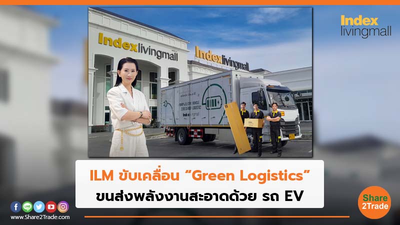 ILM ขับเคลื่อน “Green Logistics” ขนส่งพลังงานสะอาดด้วย รถ EV | Share2Trade